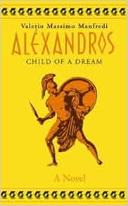 Alexander: Child of a Dream: Valerio Massimo Manfredi: 9780333780350 ...