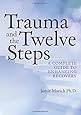 Trauma and the Twelve Steps: A Complete Guide For Enhancing Recovery ...