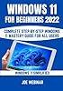 WINDOWS 11 FOR BEGINNERS 2022: COMPLETE STEP-BY-STEP WINDOWS 11 MASTERY ...
