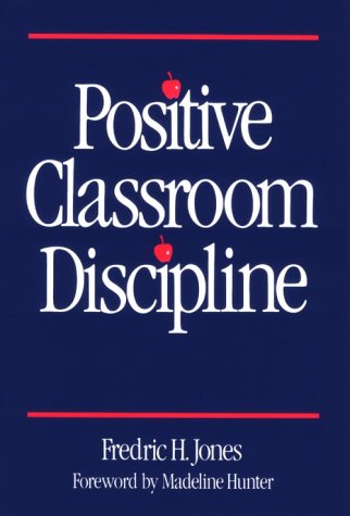 Positive Classroom Discipline: Fredric H. Jones, Madeline Hunter ...