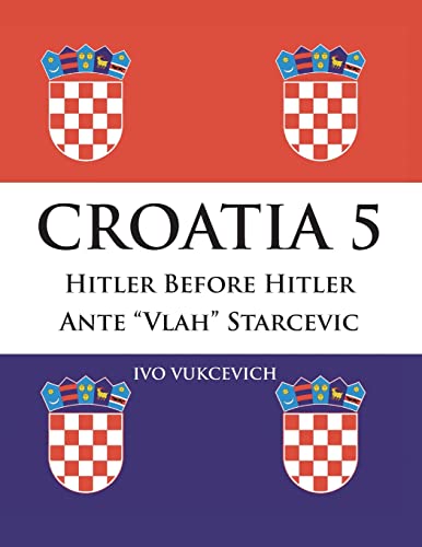 Croatia 5: Hitler Before Hitler Ante Vlah Starcevic: Vukcevich, Ivo ...