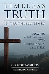 Timeless Truth in Truthless Times: Answers to Tough Questions about God ...