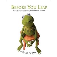 Before You Leap: A Frog's Eye View of Life's Greatest Lessons: Kermit ...