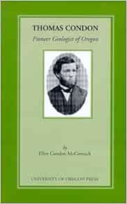 Thomas Condon, Pioneer Geologist of Oregon: McCornack, Ellen Condon ...