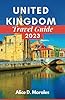 UNITED KINGDOM TRAVEL GUIDE 2023: A Comprehensive And Essential Guide ...