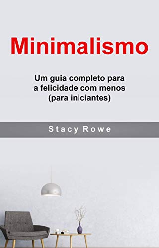 Minimalismo: Um guia completo para a felicidade com menos (para ...