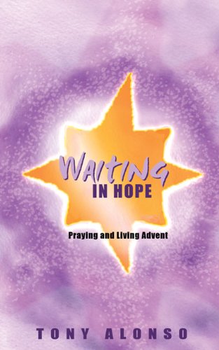 Waiting in Hope: Praying and Living Advent: Alonso, Tony: 9780884899488 ...