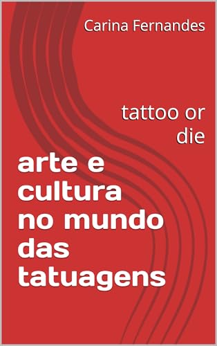 arte e cultura no mundo das tatuagens : tattoo or die - eBook, Resumo ...