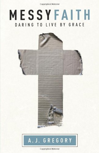 Messy Faith: Daring to Live by Grace: Gregory, A. J.: 9780800732844 ...