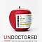 Undoctored: How You Can Seize Control of Your Health and Become Smarter ...