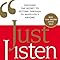 Just Listen: Discover the Secret to Getting Through to Absolutely ...