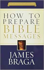 How to Prepare Bible Messages: James Braga: 9781590524510: Amazon.com ...