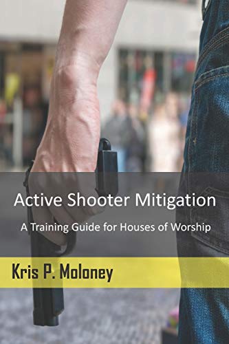 Active Shooter Mitigation: A Training Guide for Houses of Worship: Moloney, Kris P., Little ...