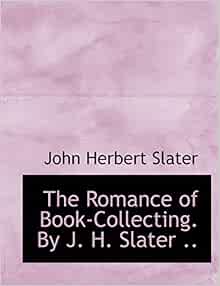 Amazon.com: The Romance of Book-Collecting. By J. H. Slater ...