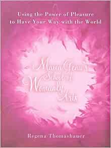 Mama Gena's School of Womanly Arts : Using the Power of Pleasure to ...