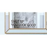 Amazon.com: Shut UP You Look Good Quote Mirror Decal Inspirational ...