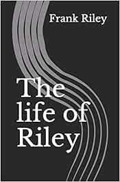 The life of Riley: Riley, Frank J: 9781456575694: Books - Amazon.ca