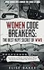 Women Code Breakers: The Best Kept Secret of WWII: True Stories of ...