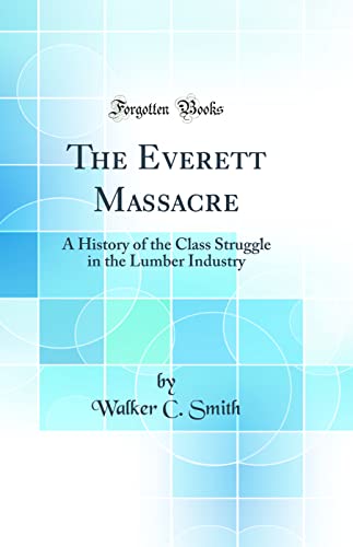 The Everett Massacre: A History of the Class Struggle in the Lumber ...