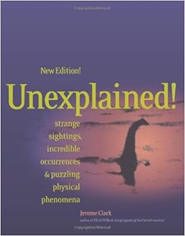 Unexplained: Strange Sightings, Incredible Occurrences, and Puzzling Physical Phenomena (The ...