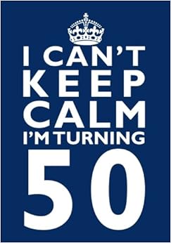 I Can't Keep Calm I'm Turning 50 Birthday Gift Notebook (7 x 10 Inches ...