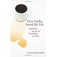 How Coffee Saved My Life: And Other Stories of Stumbling to Grace ...