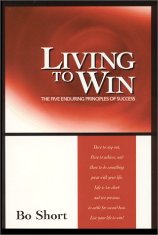 Living to Win: The Five Enduring Principles of Success: Short, Bo ...