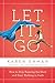 Let. It. Go.: How to Stop Running the Show and Start Walking in Faith ...