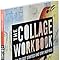 The Collage Workbook: How to Get Started and Stay Inspired: Plowman ...