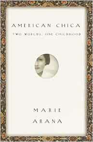 American Chica: Two Worlds, One Childhood: Marie Arana: 9780385319621 ...