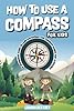 How to Use a Compass for Kids: A Beginners' Guide to Land Navigation ...