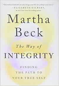 The Way of Integrity: Finding the Path to Your True Self: Beck, Martha ...