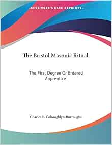 The Bristol Masonic Ritual: The First Degree Or Entered Apprentice ...
