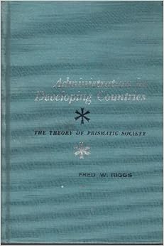 Administration in Developing Countries: The Theory of Prismatic Society ...