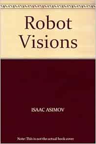 Robot Visions: Isaac Asimov: 9780575050563: Amazon.com: Books