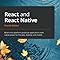 React and React Native: Build cross-platform JavaScript applications with native power for the ...