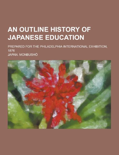 An Outline History of Japanese Education; Prepared for the Philadelphia ...