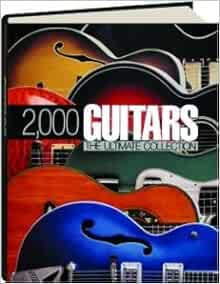 2000 Guitars: The Ultimate Collection: 9781906002343: Amazon.com: Books