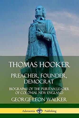 Thomas Hooker: Preacher, Founder, Democrat; Biography of the Puritan ...
