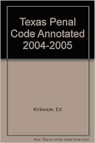 Texas Penal Code Annotated 2004-2005: Kinkeade, Ed: 9780314112415 ...