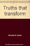 Truths That Transform: Christian Doctrines for Your Life Today: Kennedy ...