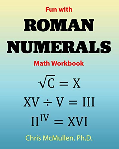 Fun with Roman Numerals Math Workbook: McMullen, Chris: 9781941691571 ...
