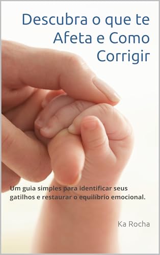 Descubra o que te Afeta e Como Corrigir : Um guia simples para identificar seus gatilhos e ...