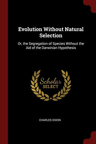 Evolution Without Natural Selection: Or, the Segregation of Species ...