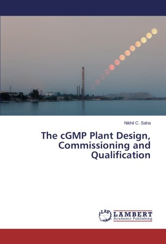 The cGMP Plant Design, Commissioning and Qualification: Saha, Nikhil C ...