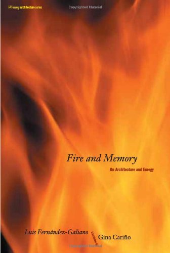 Fire and Memory: On Architecture and Energy (Writing Architecture): Fernández-Galiano, Luis ...
