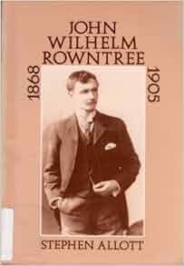 John Wilhelm Rowntree, 1868-1905, and the Beginnings of Modern Quakerism: Stephen Allott ...