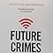 Future Crimes: Inside The Digital Underground and the Battle For Our ...