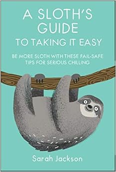 A Sloth's Guide to Taking It Easy: Be more sloth with these fail-safe ...