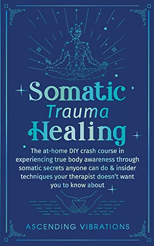 Somatic Trauma Healing: The At-Home DIY Crash Course in Experiencing ...